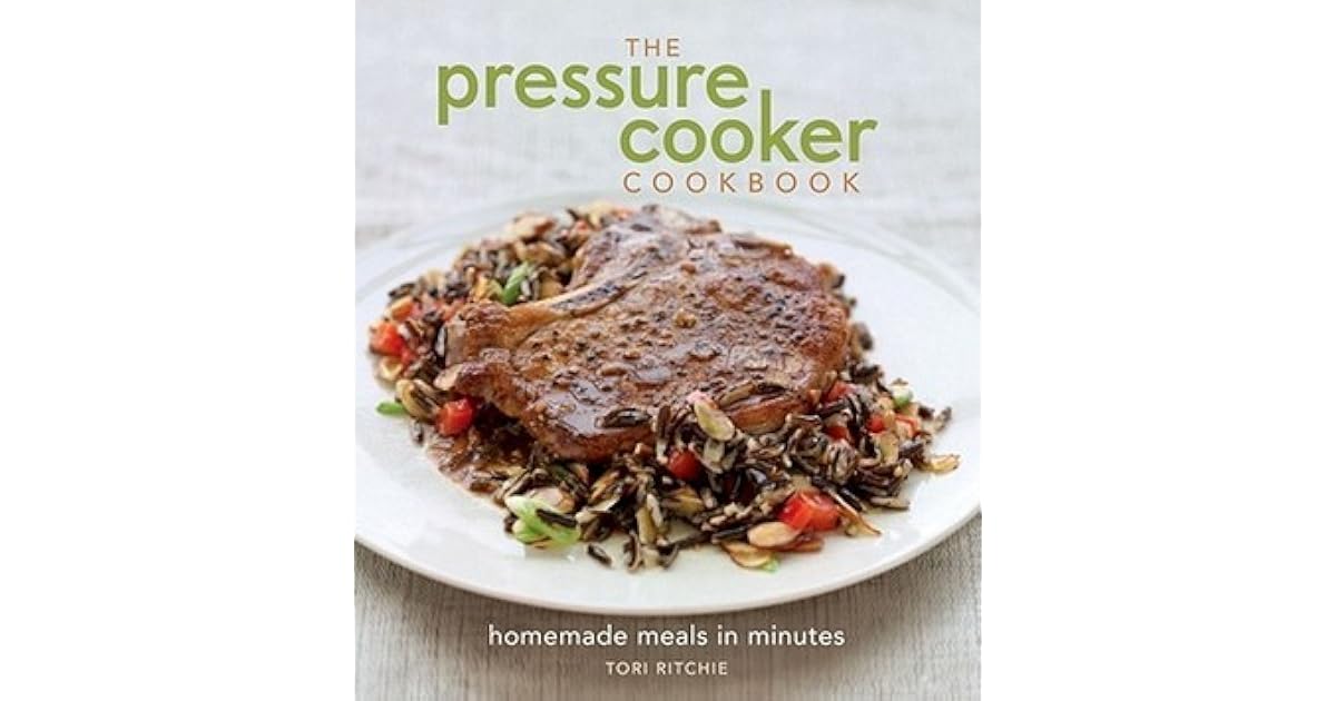 The Pressure Cooker Cookbook: Homemade Meals in Minutes by Tori Ritchie
