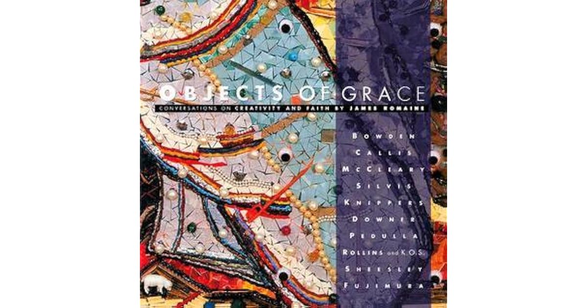 Objects of Grace: Conversations on Creativity and Faith by James Romaine
