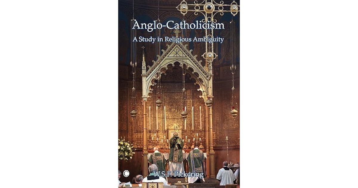 Anglo-Catholicism: A Study in Religious Ambiguity by W.S.F. Pickering
