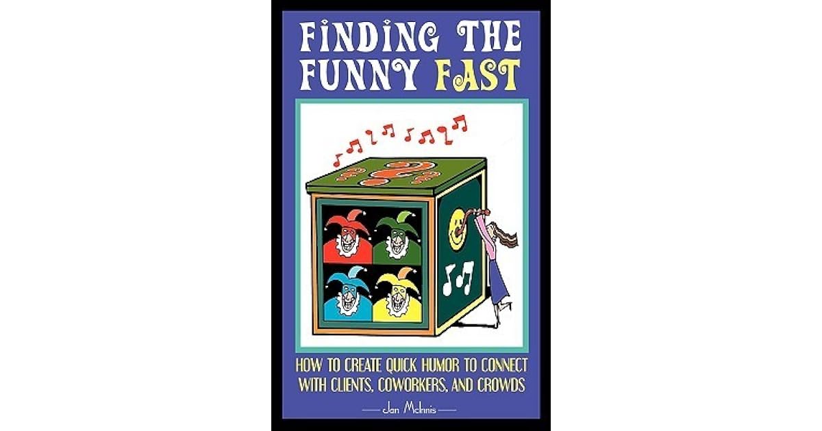 Finding the Funny Fast: How to Create Quick Humor to Connect with ...