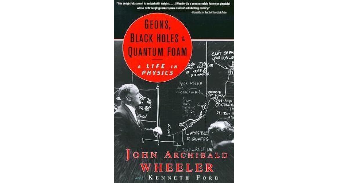 Geons, Black Holes and Quantum Foam: A Life in Physics by John ...