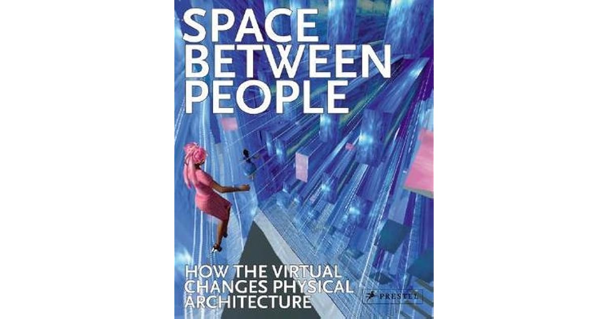 Space Between People: How the Virtual Changes Physical Architecture by ...