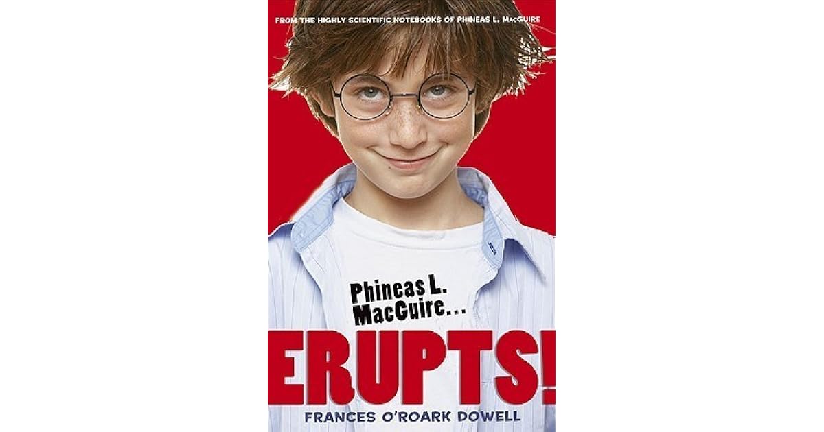 Phineas L. Macguire...Erupts! by Frances O'Roark Dowell