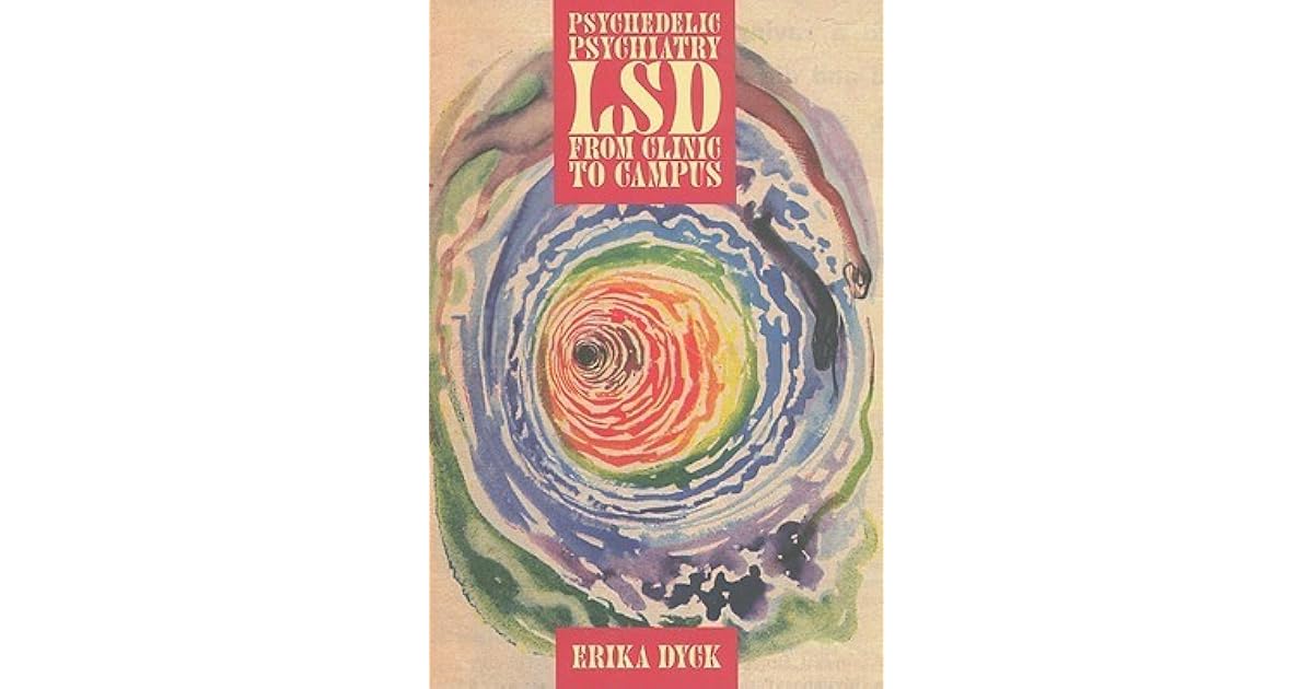 Psychedelic Psychiatry: LSD from Clinic to Campus by Erika Dyck