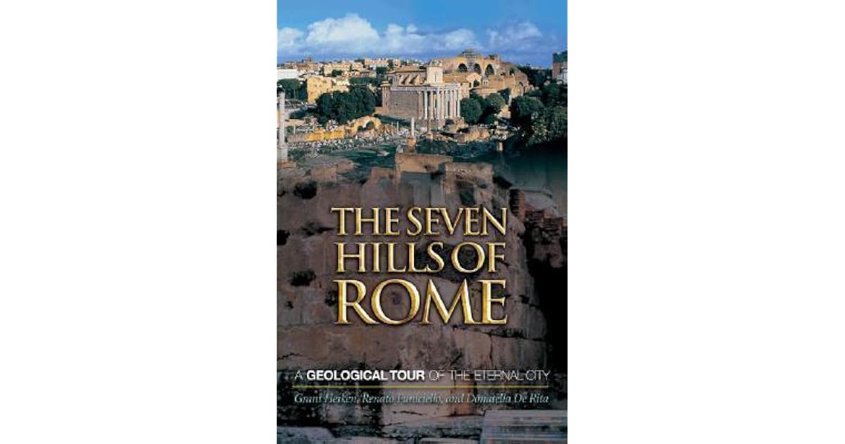 The Seven Hills of Rome: A Geological Tour of the Eternal City by Grant ...