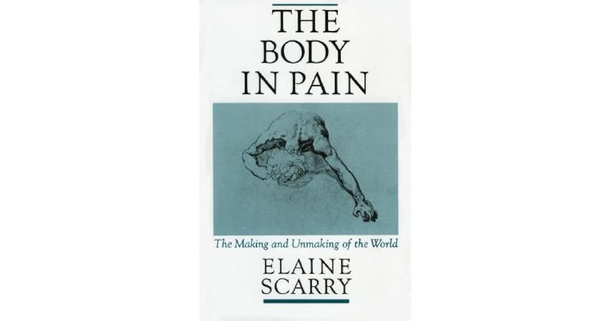 The Body in Pain: The Making and Unmaking of the World by Elaine Scarry