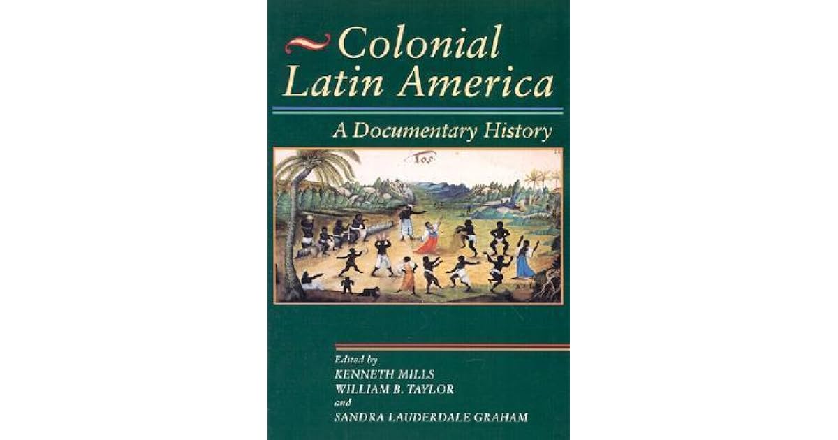 Colonial Latin America: A Documentary History by Kenneth Mills