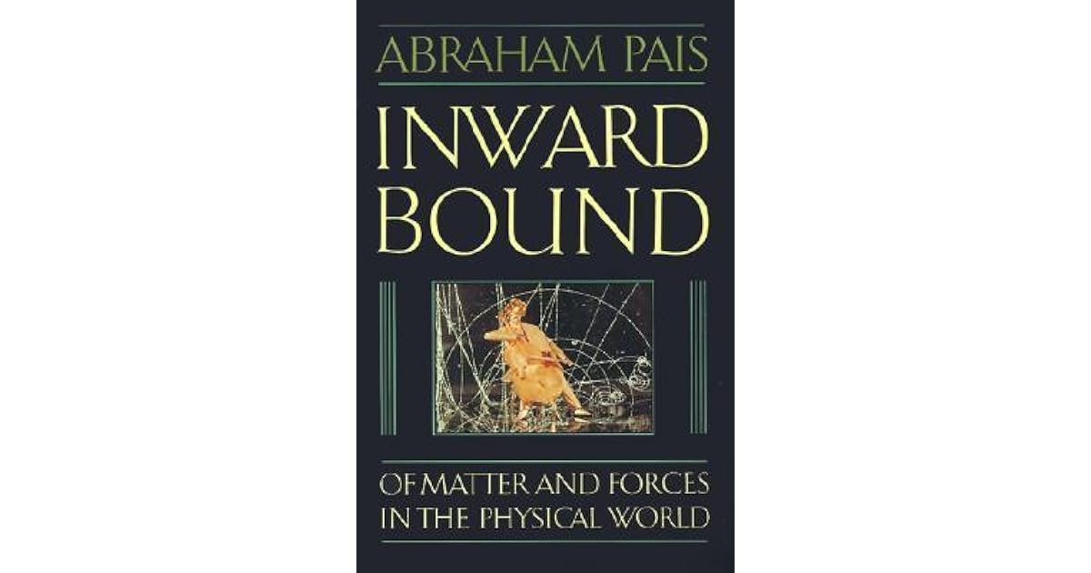 Inward Bound: Of Matter and Forces in the Physical World by Abraham Pais