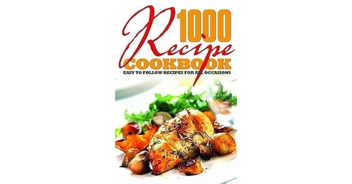 1000 Recipe Cookbook: Easy To Follow Recipes For All Occasions by ...