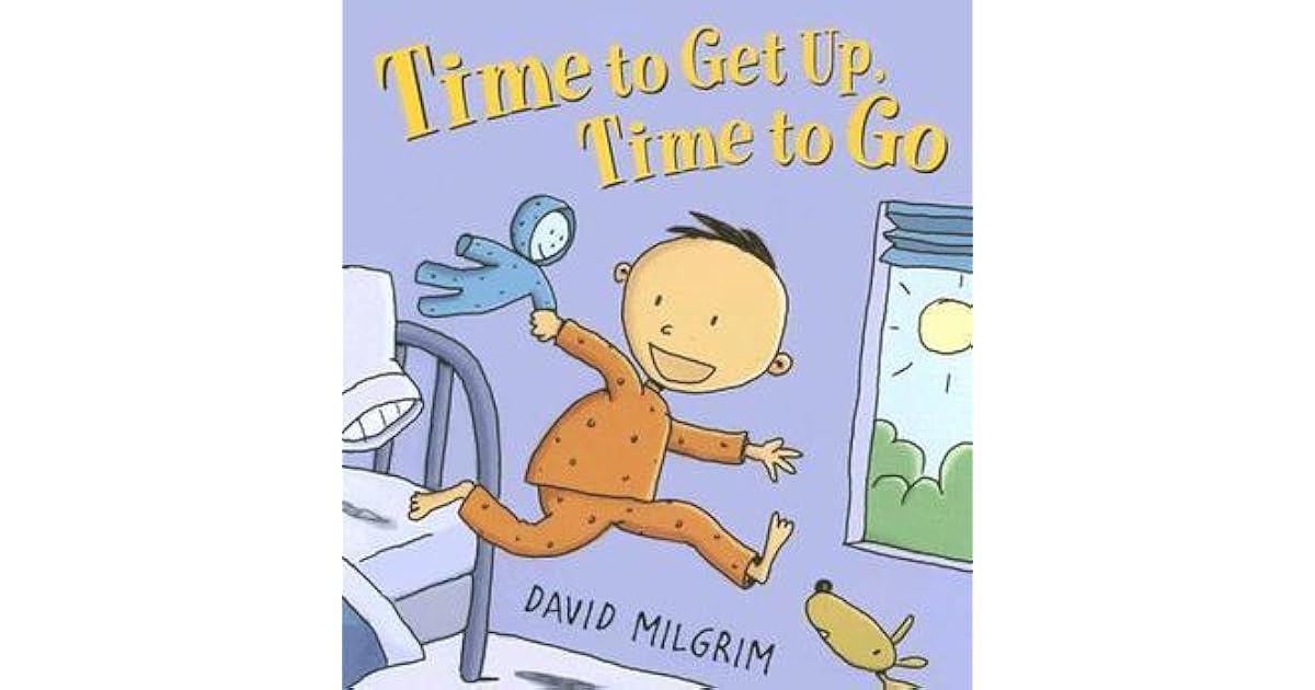 Time to Get Up, Time to Go by David Milgrim