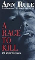 A Rage to Kill and Other True Cases (Crime Files, #6) by Ann Rule