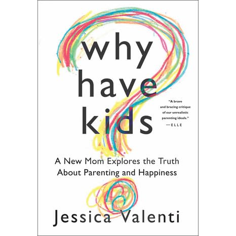 Why Have Kids?: A New Mom Explores the Truth About Parenting and ...
