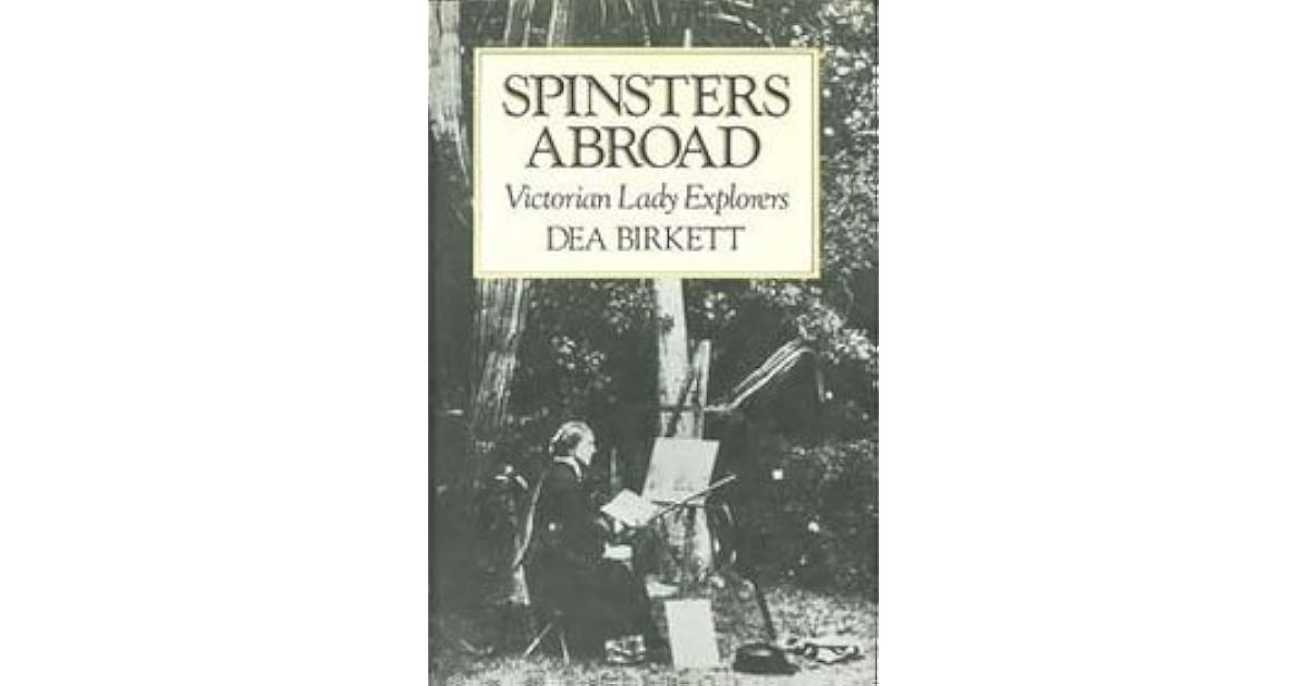 Spinsters Abroad: Victorian Lady Explorers by Dea Birkett