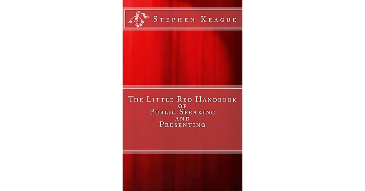 The Little Red Handbook of Public Speaking and Presenting by Stephen Keague