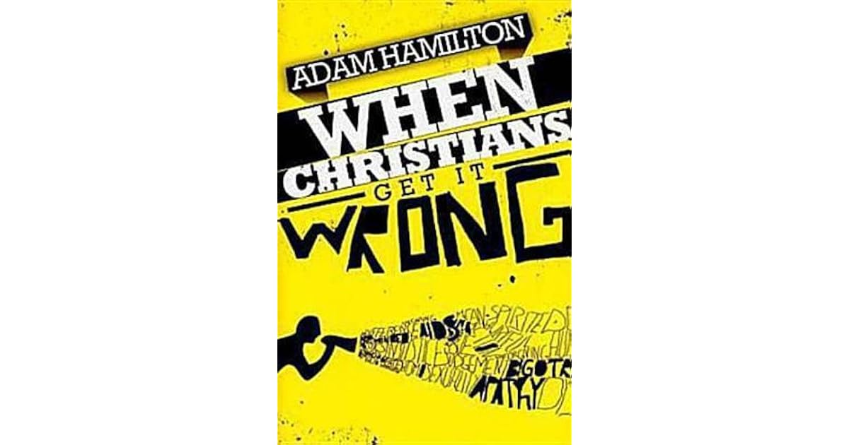 When Christians Get It Wrong (2010) by Adam Hamilton