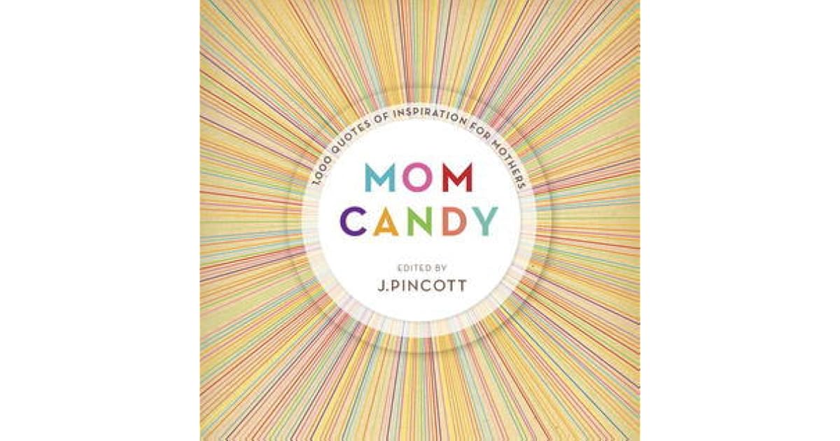 Mom Candy: 1,000 Quotes of Inspiration for Mothers by Jena Pincott