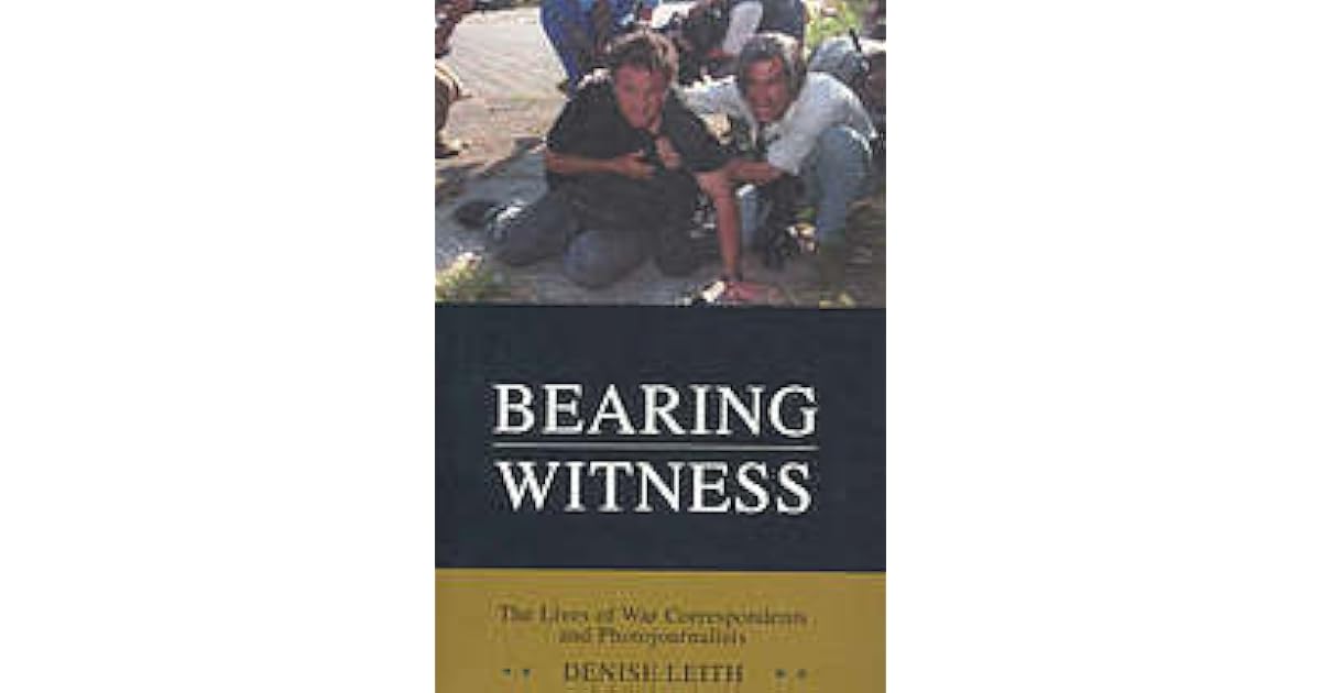 Bearing Witness: The Lives of War Correspondents and Photojournalists ...