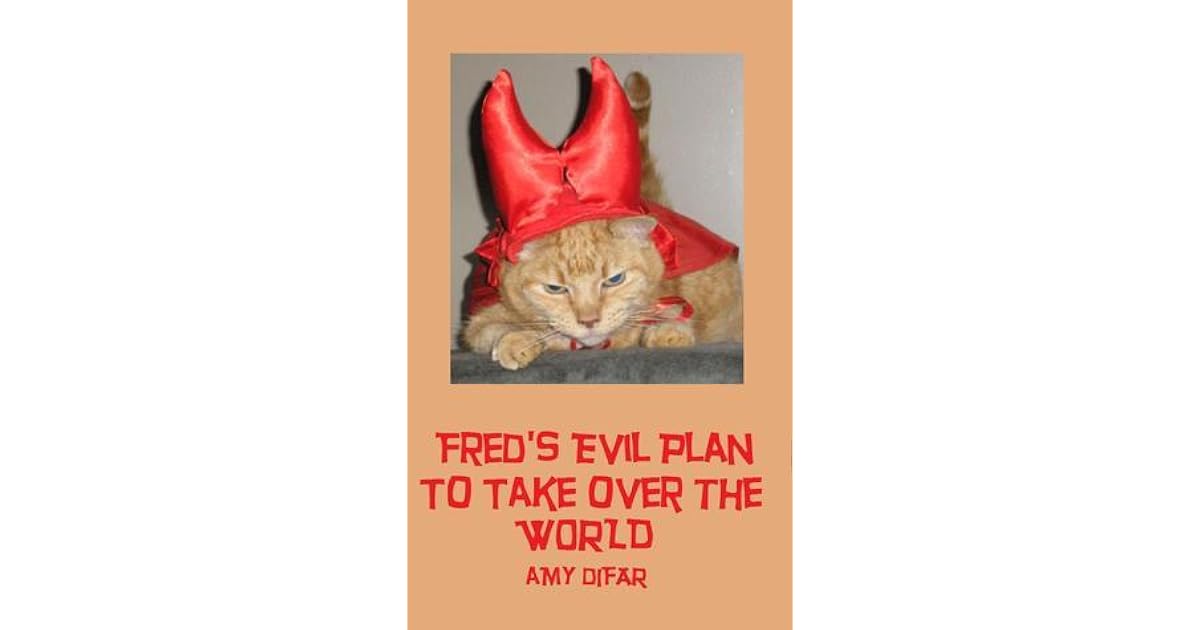 Fred's Evil Plan to Take over the World by Amy Difar