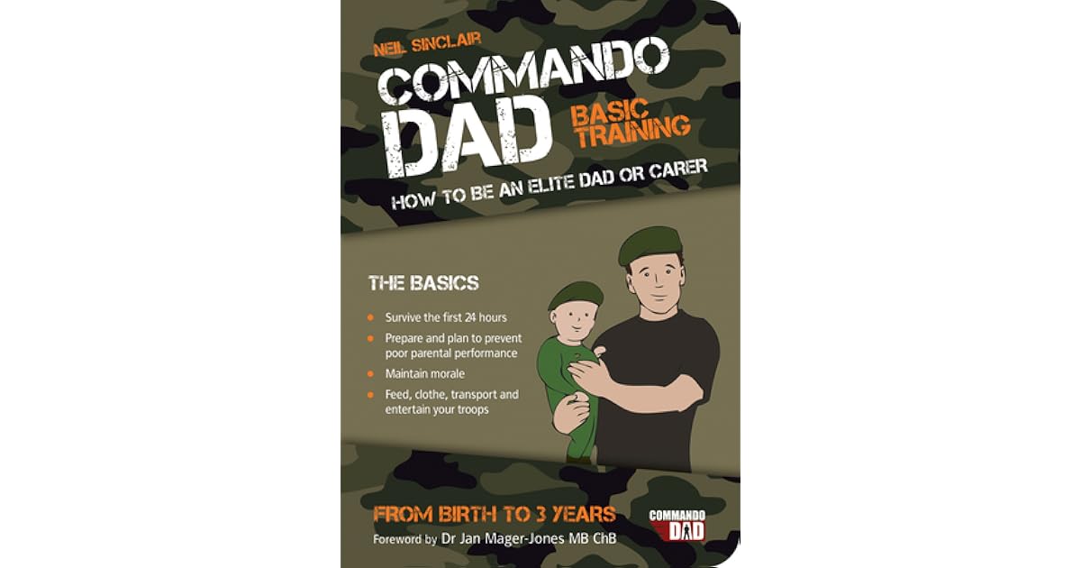 Commando Dad: Basic Training: How to Be an Elite Dad or Carer from Birth to Three Years by Neil ...