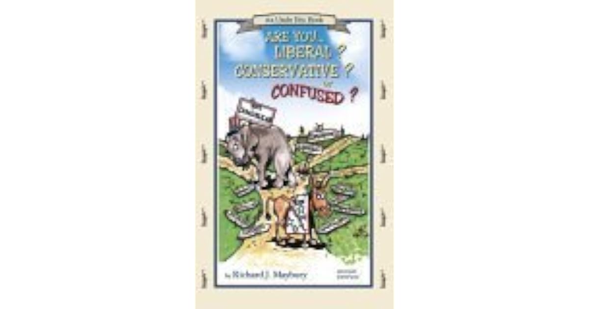 Are You... Liberal? Conservative? Or Confused? by Richard J. Maybury