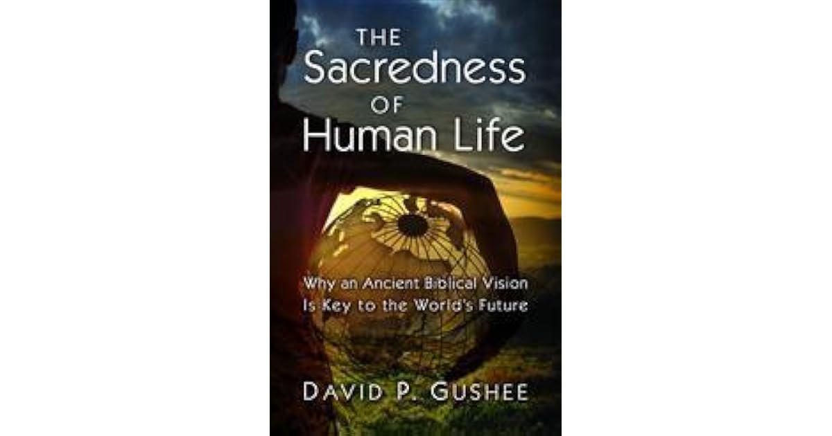 The Sacredness of Human Life: Why an Ancient Biblical Vision Is Key to ...