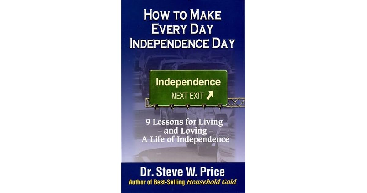 How To Make Every Day Independence Day: 9 Lessons for Living - and ...