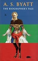 The Biographer's Tale by A.S. Byatt