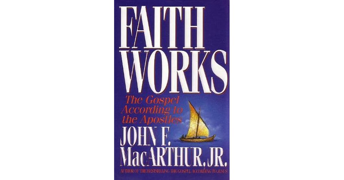 Faith Works: The Gospel According To The Apostles by John F. MacArthur Jr.