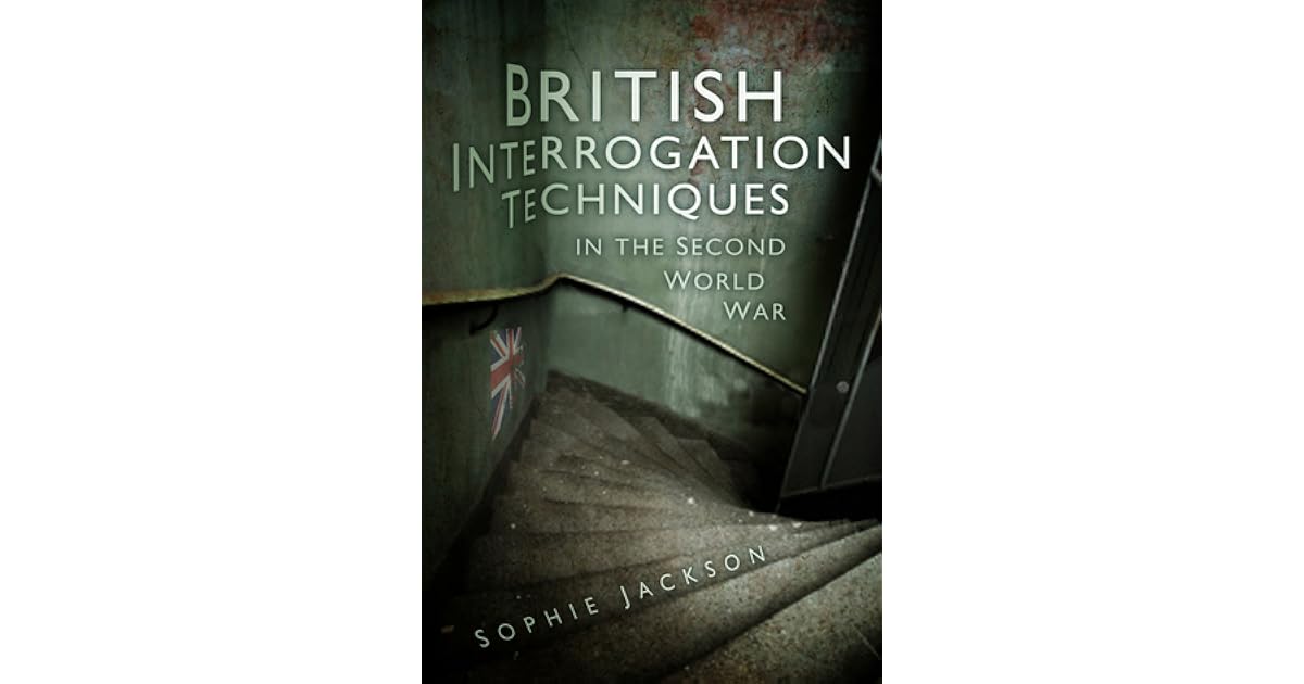 British Interrogation Techniques in the Second World War by Sophie Jackson