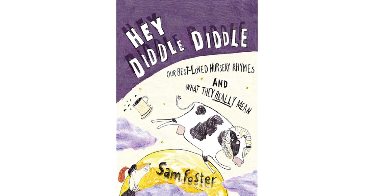 Hey Diddle Diddle: Our Best-loved Nursery Rhymes and What They Really ...