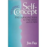 Shaping Self-Concept: Turning Kids Into Enthusiastic Learners by Jim Fay