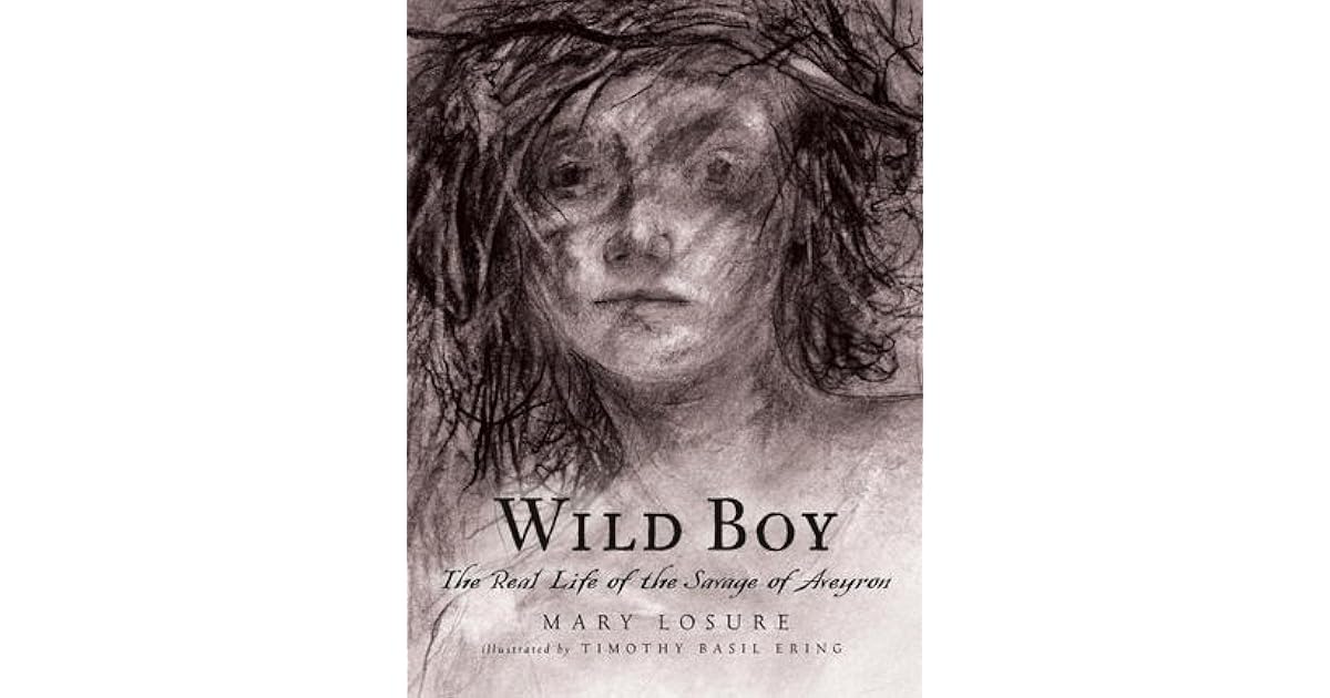 Wild Boy: The Real Life of the Savage of Aveyron by Mary Losure