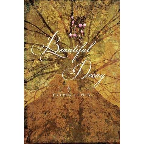 Beautiful Decay by Sylvia Lewis — Reviews, Discussion, Bookclubs, Lists