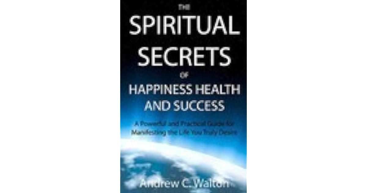 The Spiritual Secrets of Happiness Health and Success: A Powerful and ...