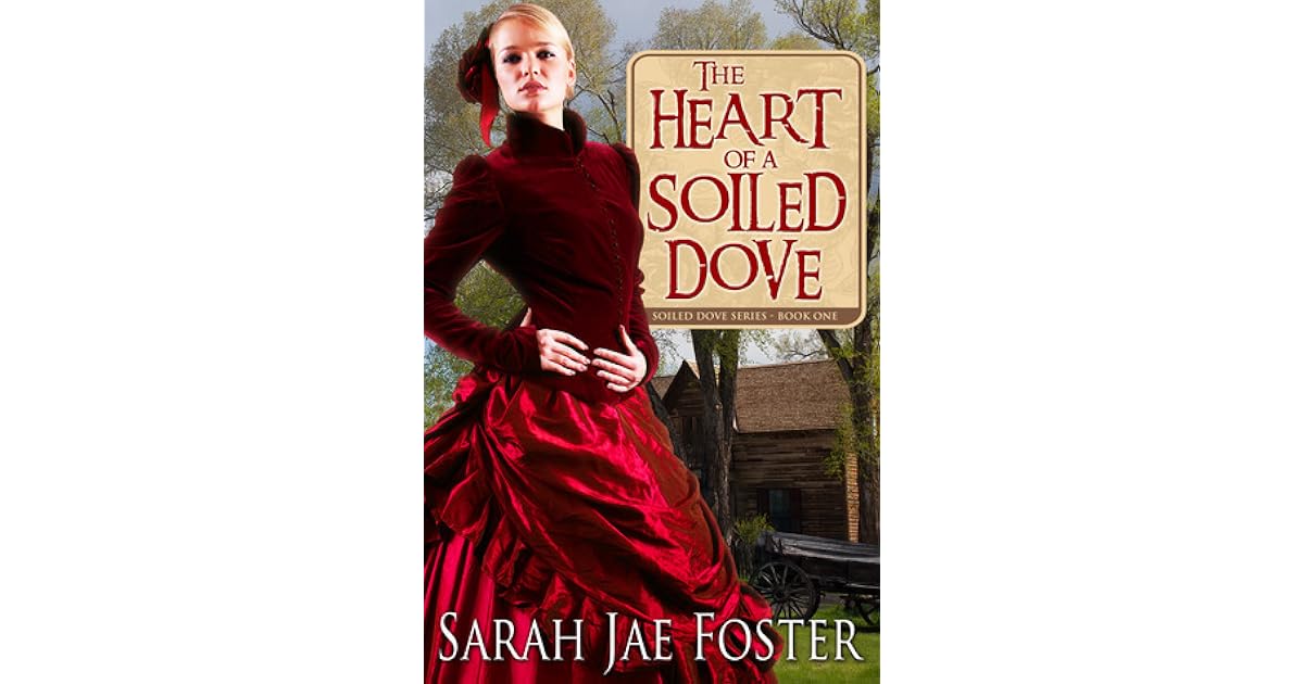 The Heart of a Soiled Dove (Soiled Dove, #1) by Sarah Jae Foster