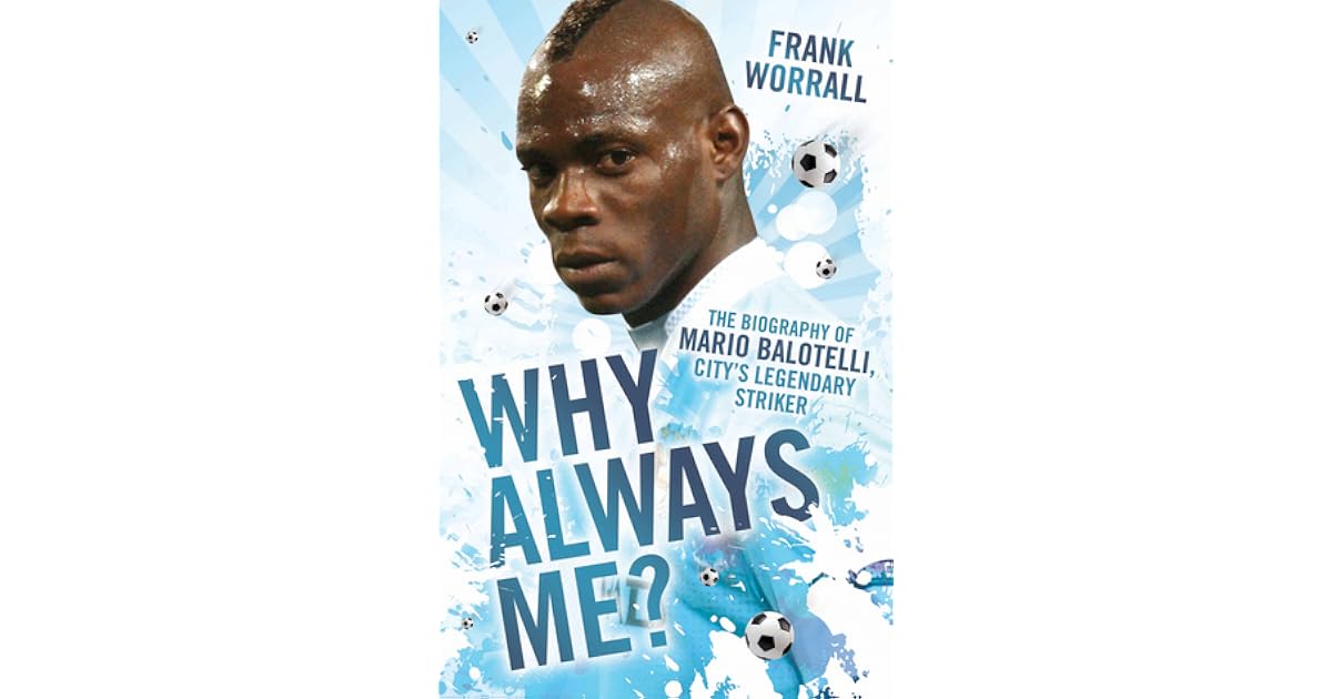 Why Always Me?: The Biography of Mario Balotelli by Frank Worrall