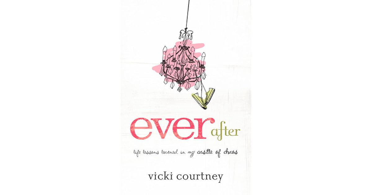 Ever After: Life Lessons Learned in My Castle of Chaos by Vicki Courtney