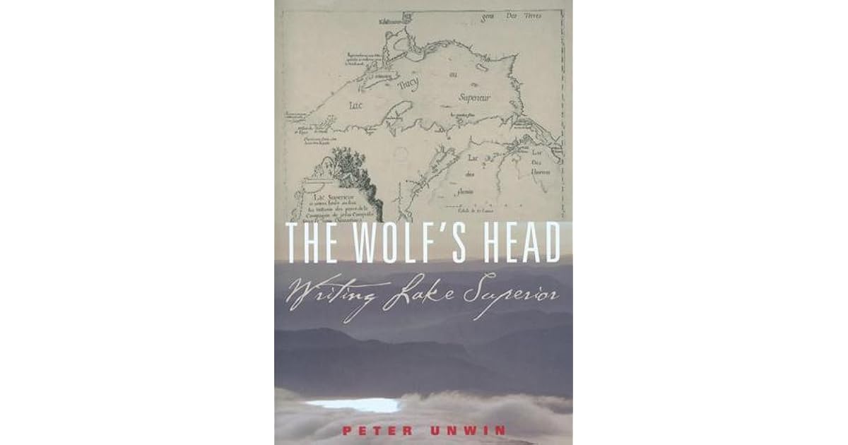 The Wolf's Head: Writing Lake Superior by Peter Unwin