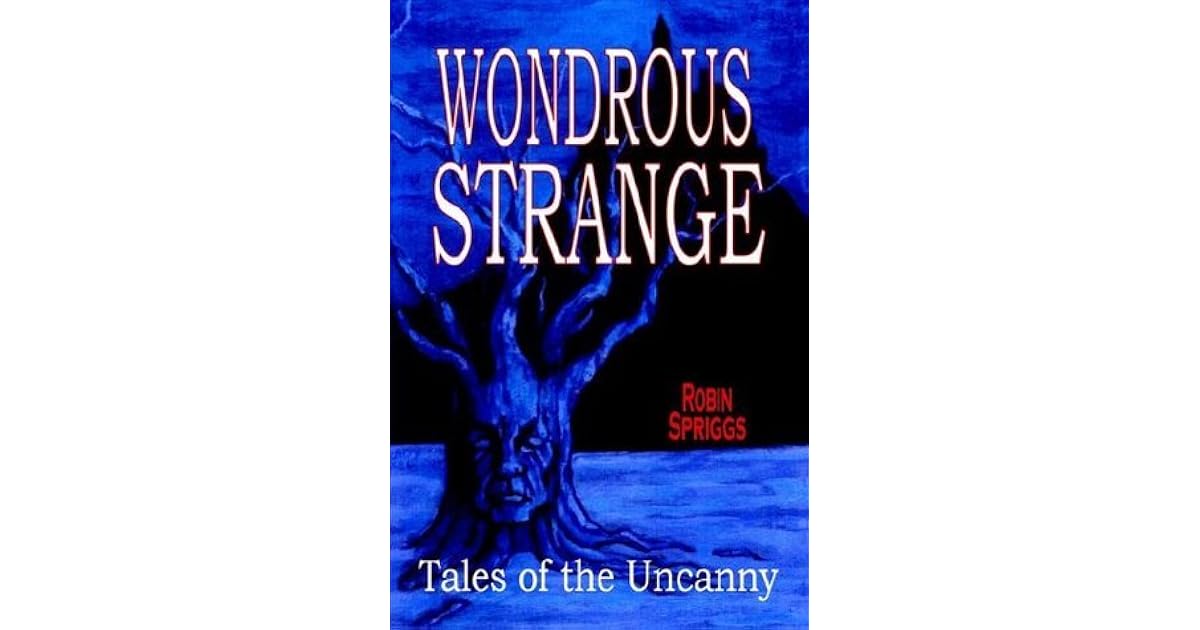 Wondrous Strange: Tales of the Uncanny by Robin Spriggs