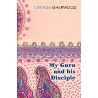 My Guru And His Disciple by Christopher Isherwood — Reviews, Discussion ...