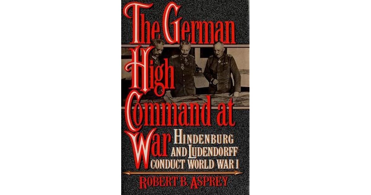 The German High Command at War: Hindenburg and Ludendorff Conduct World ...
