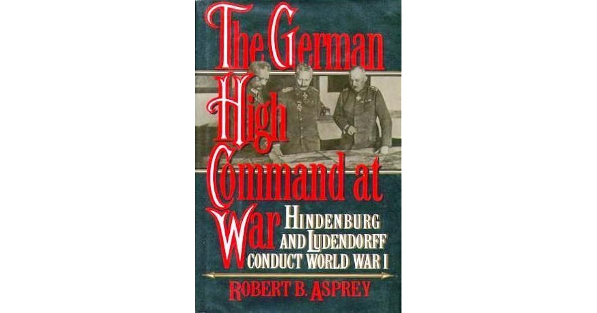 The German High Command at War: Hindenburg and Ludendorff Conduct World ...
