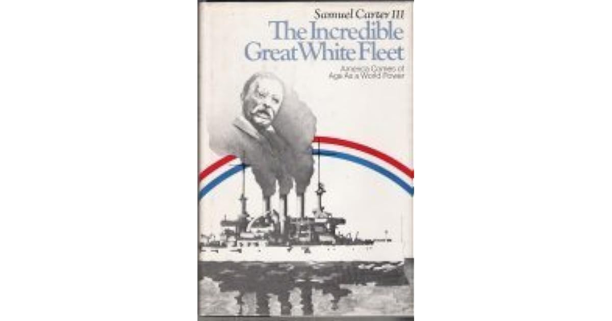 The Incredible Great White Fleet. by Samuel Carter III