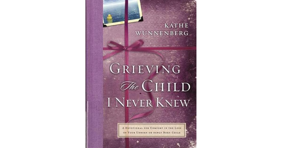 Grieving the Child I Never Knew: A Devotional for Comfort in the Loss ...