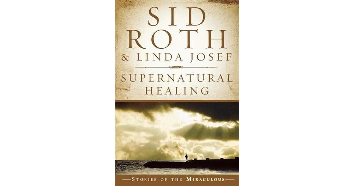 Supernatural Healing: Stories of the Miraculous by Sid Roth