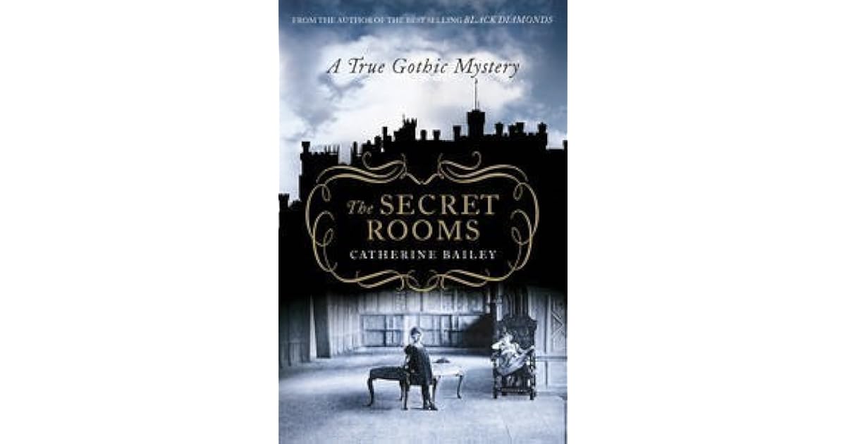 The Secret Rooms: A True Gothic Mystery by Catherine Bailey