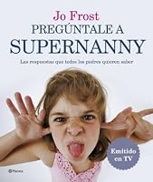 Ask Supernanny: What Every Parent Wants to Know by Jo Frost