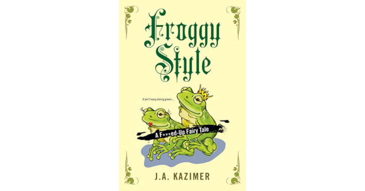 Froggy Style (A F***ed-Up Fairy Tale #2) by J.A. Kazimer