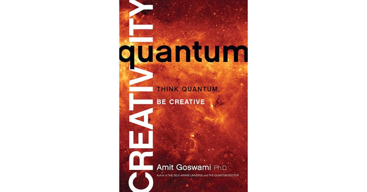 Quantum Creativity: Think Quantum, Be Creative by Amit Goswami