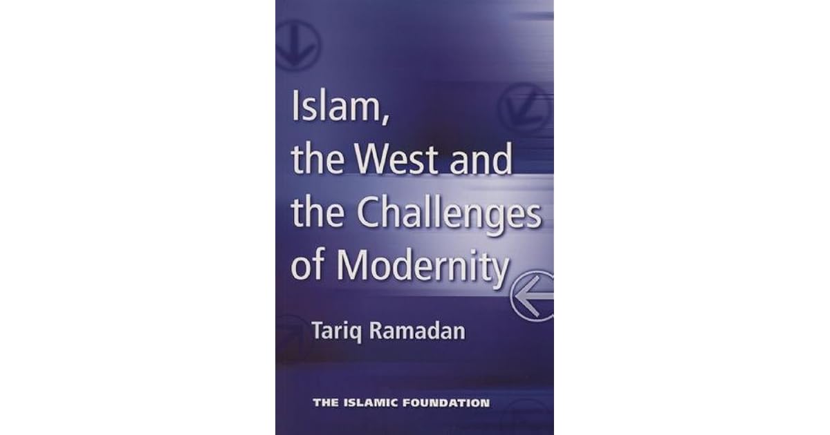 Islam, the West and the Challenges of Modernity by Tariq Ramadan
